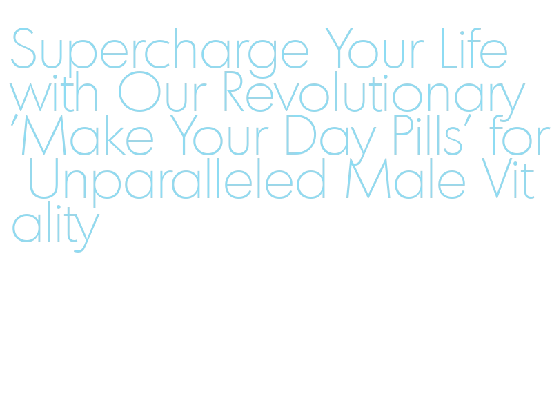 Supercharge Your Life with Our Revolutionary 'Make Your Day Pills' for ...