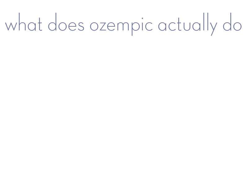 What Does Ozempic Actually Do? Exploring Its Effects on Human Weight ...