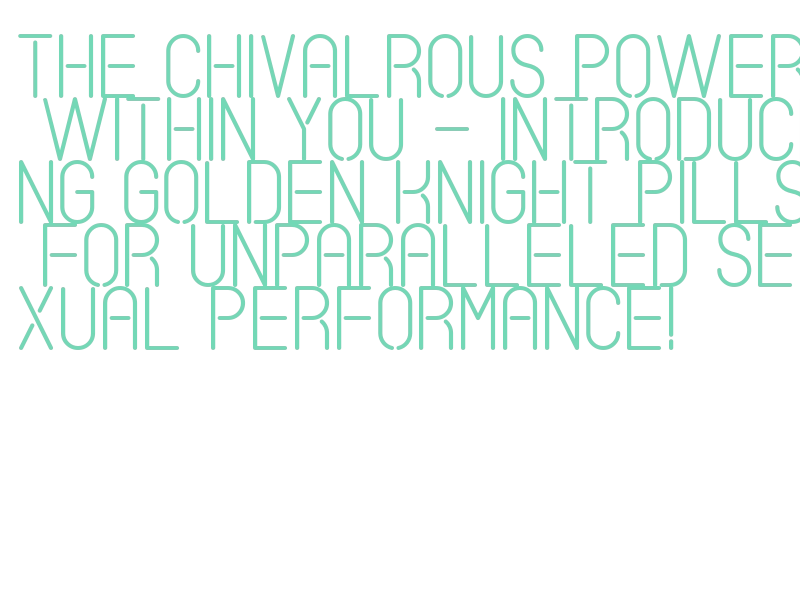 the Chivalrous Power Within You - Introducing Golden Knight Pills for ...